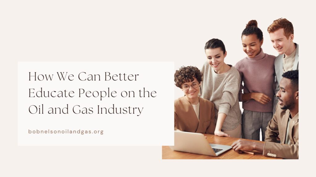 How We Can Better Educate People On The Oil And Gas Industry - Bob ...