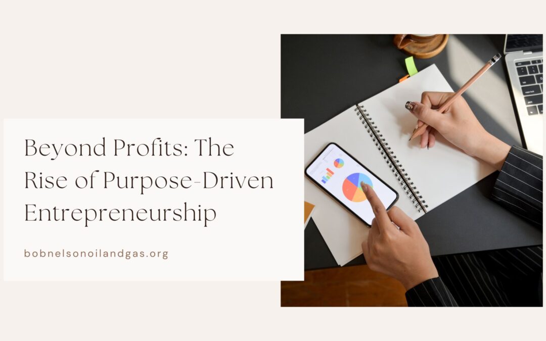 Beyond Profits: The Rise Of Purpose-Driven Entrepreneurship - Bob Nelson Oil And Gas ...